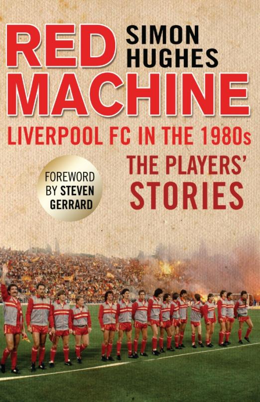 Red Machine. Liverpool FC in the '80s. The Players' Stories Hughes ...